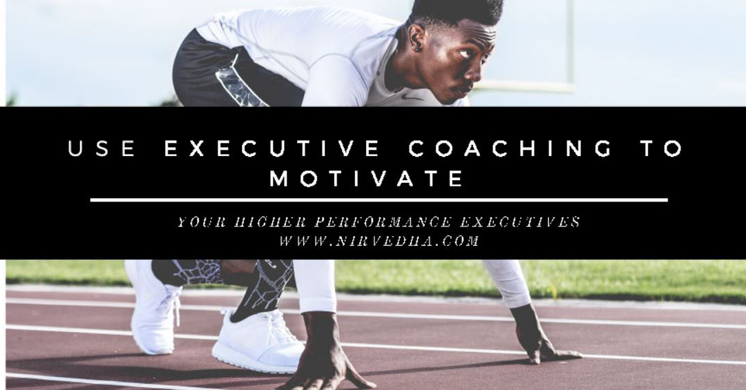 Use Executive Coaching to Motivate your Higher Performance Executives ...